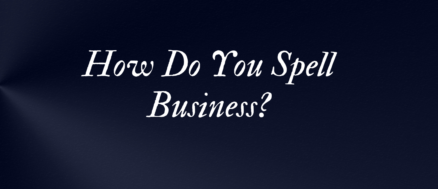 How Do You Spell Business? A Guide to Its Etymology, Errors
